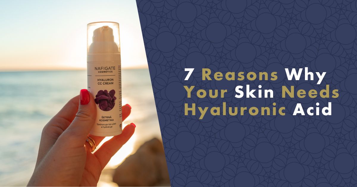 7 Reasons Why Your Skin Needs Hyaluronic Acid